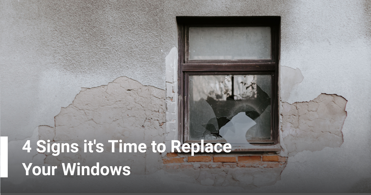 4 Signs It’s Time to Replace Your Windows